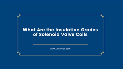 What Are the Insulation Grades of Solenoid Valve Coils - Beris